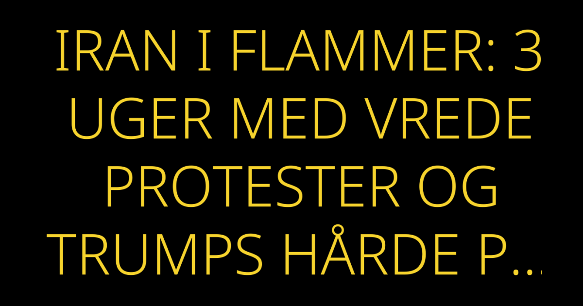 Iran i flammer: 3 uger med vrede protester og Trumps hårde pres - Er ...